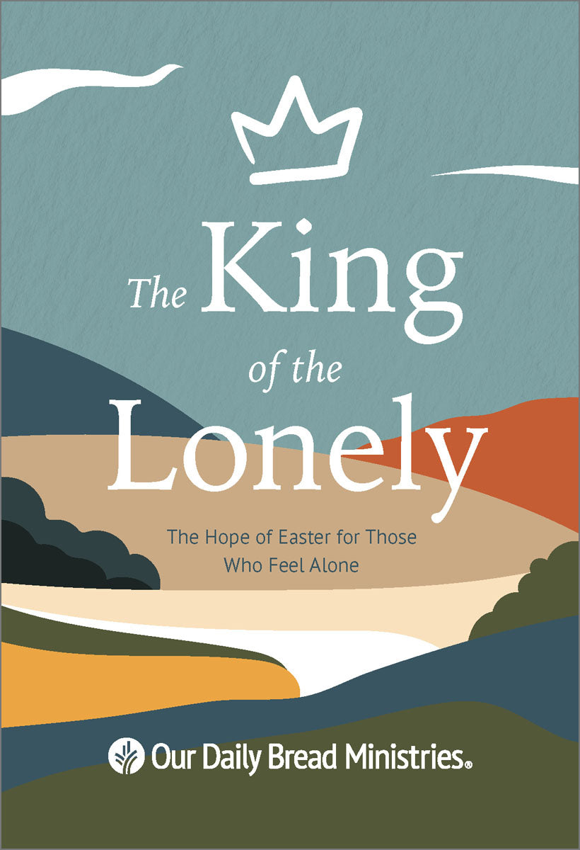The King of the Lonely – Our Daily Bread Ministries