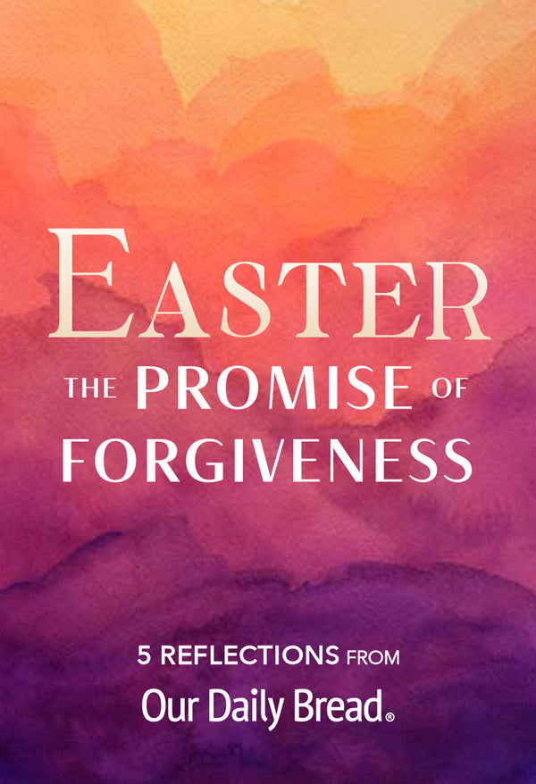 Easter: The Promise of Forgiveness – Our Daily Bread Ministries